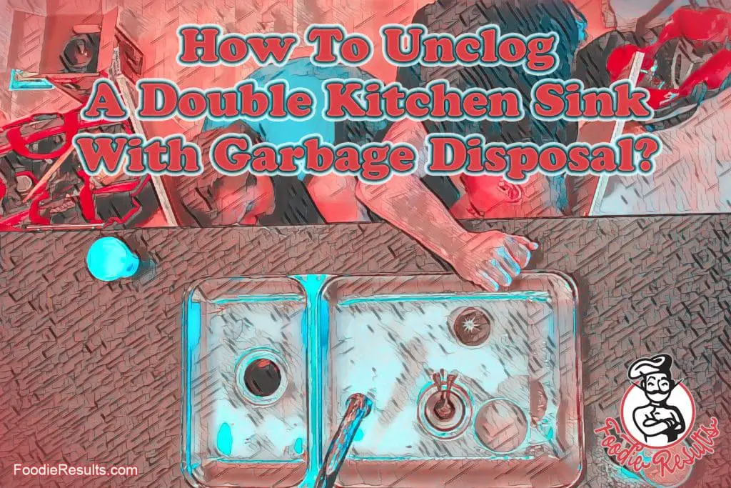 How To Unclog A Double Kitchen Sink With Garbage Disposal? - Foodie Results